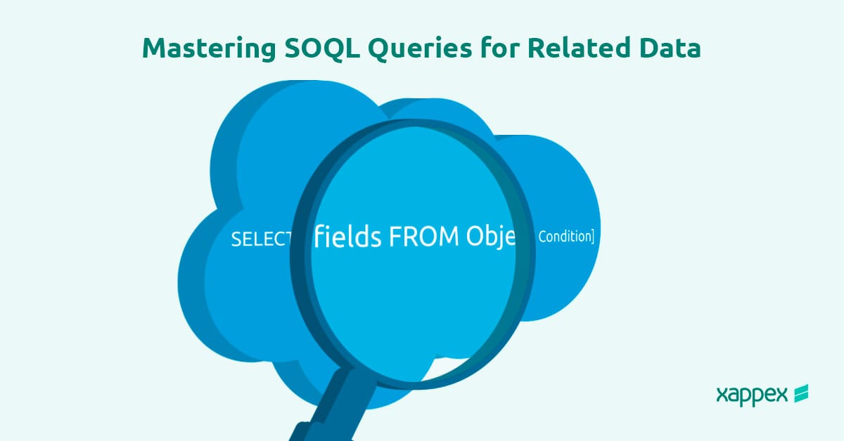 Mastering SOQL Queries for Related Data - Xappex