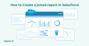 How to Create a Joined Report in Salesforce - Xappex